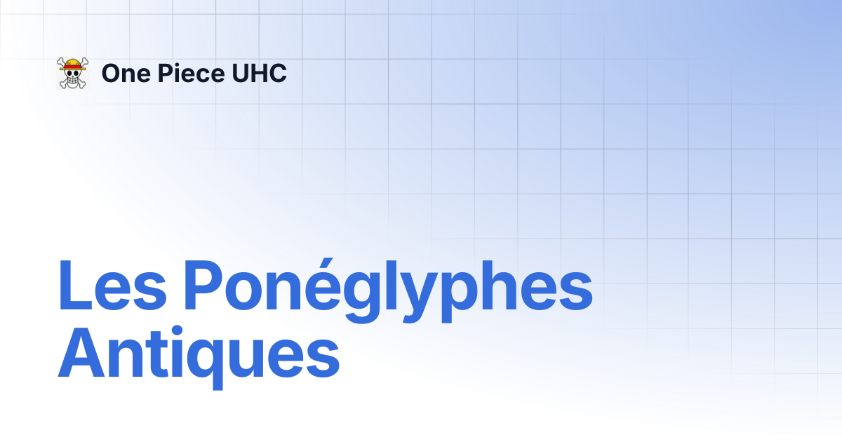 Les Ponéglyphes Antiques | One Piece UHC